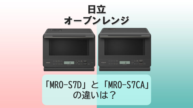 「MRO-S7D」と「MRO-S7CA」の違いは？【日立オーブンレンジ 】 | おすすめmono.com