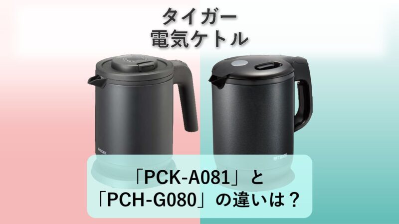 「PCK-A081」と「PCH-G080」の違いは？【タイガー 電気ケトル】 | おすすめmono.com